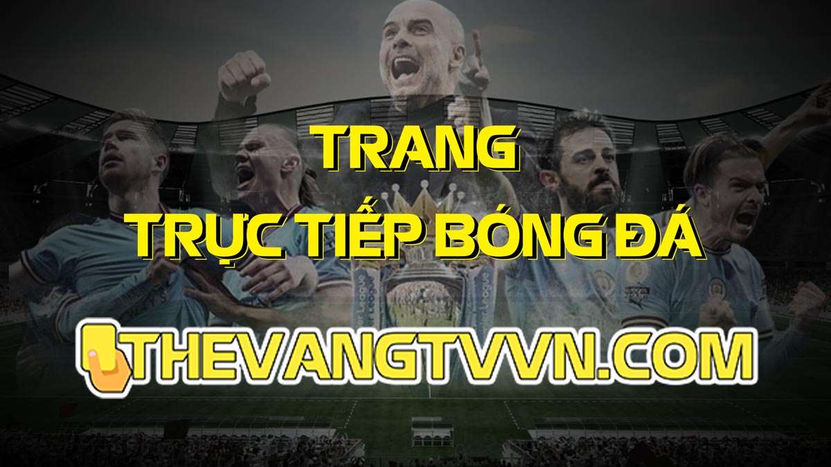 Thevang TV - Trang xem trực tiếp bóng đá số 1 tại thevang.tv
